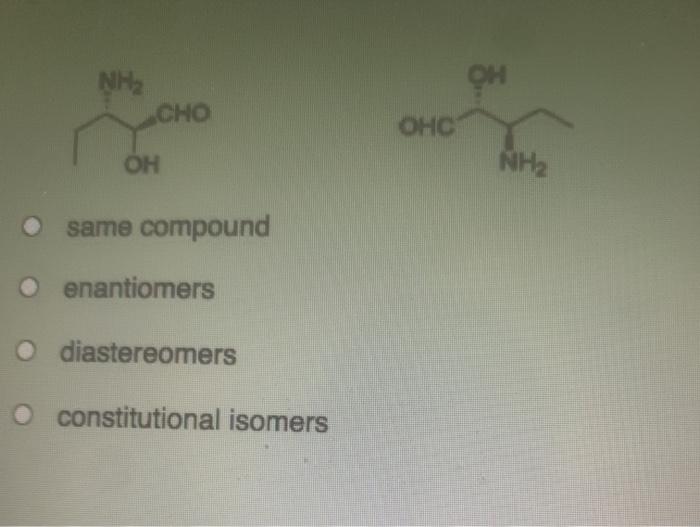 Solved NH2 CHO OHC OH NH2 same compound O enantiomers | Chegg.com