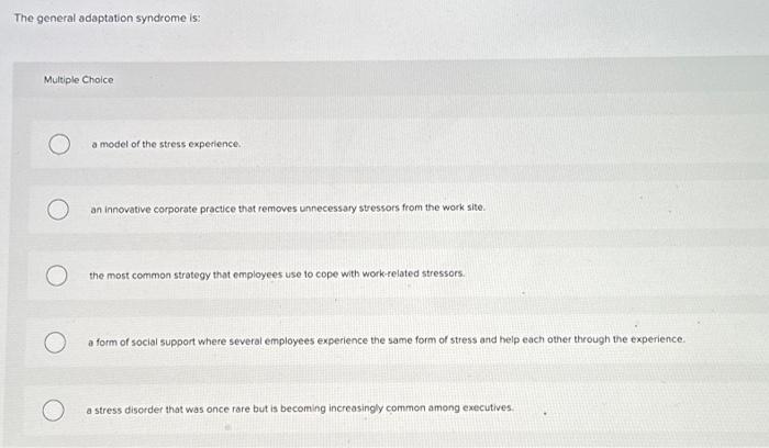 Solved The general adaptation syndrome is: Multiple Choice O | Chegg.com