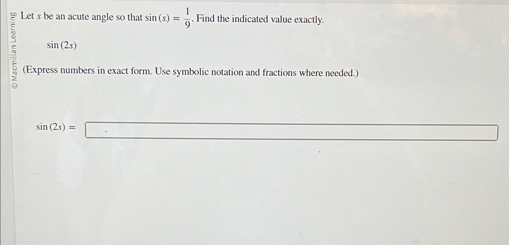 Solved Let s ﻿be an acute angle so that sin(s)=19. ﻿Find the | Chegg.com
