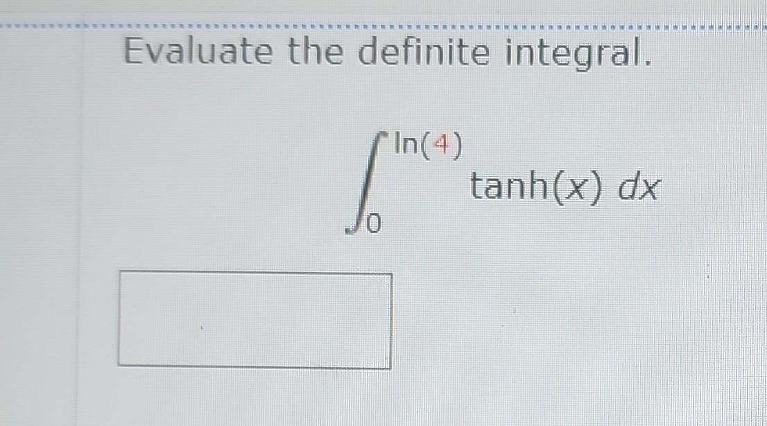 Solved Evaluate the definite integral. ∫0ln(4)tanh(x)dx | Chegg.com