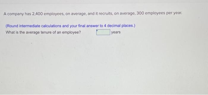 Solved A company has 2,400 employees, on average, and it | Chegg.com