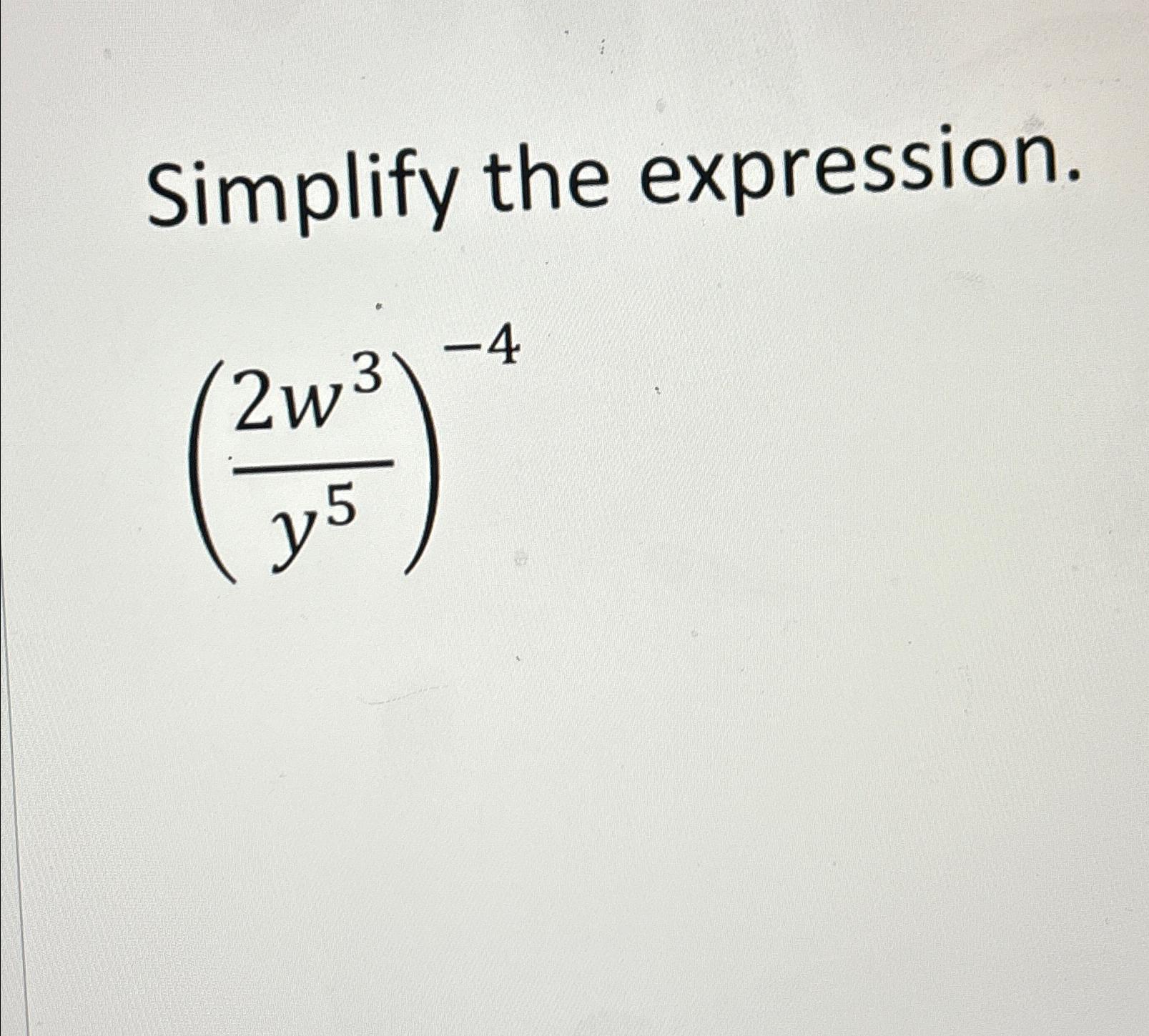 Solved Simplify the expression.(2w3y5)-4 | Chegg.com Solved Simplify the expression.(2w3y5)-4 | Chegg.com