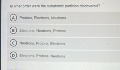 Solved In what order were the subatomic particles | Chegg.com