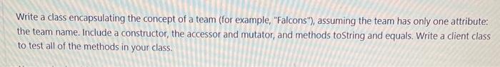 Write a class encapsulating the concept of a team | Chegg.com