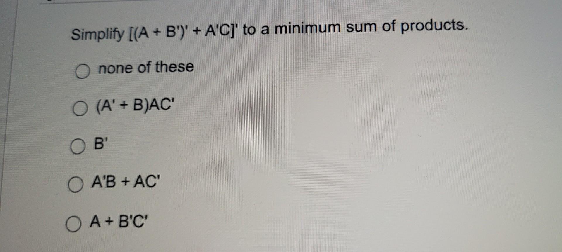 Solved Simplify [(A+B′)′+A′C]′ to a minimum sum of products. | Chegg.com