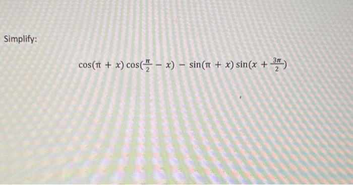Solved Simplify: cos(π+x)cos(2π−x)−sin(π+x)sin(x+23π) | Chegg.com
