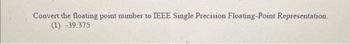 Solved Convert the floating point number to IEEE Single | Chegg.com