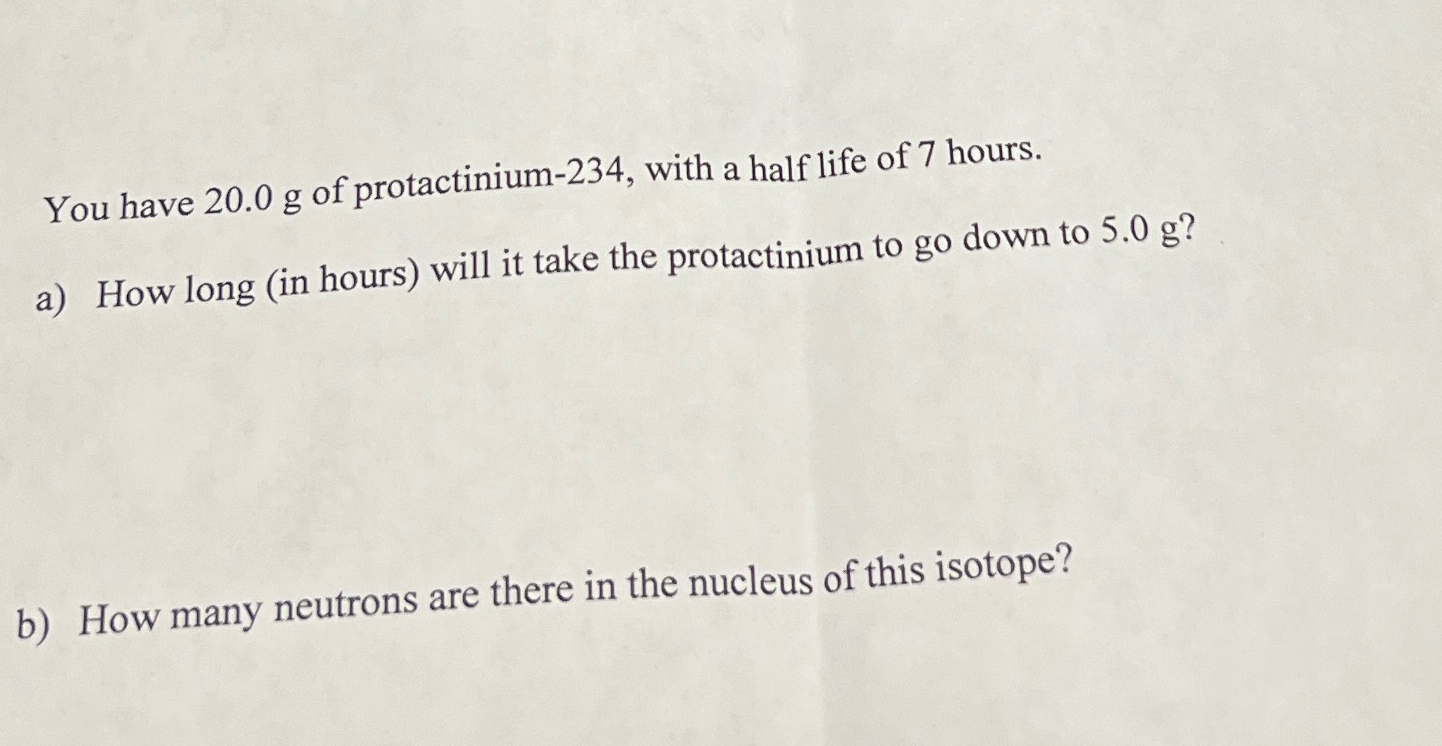Solved You have 20.0g ﻿of protactinium-234, ﻿with a half | Chegg.com