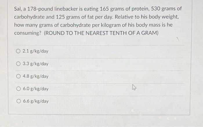 Solved Sal, a 178-pound linebacker is eating 165 grams of | Chegg.com