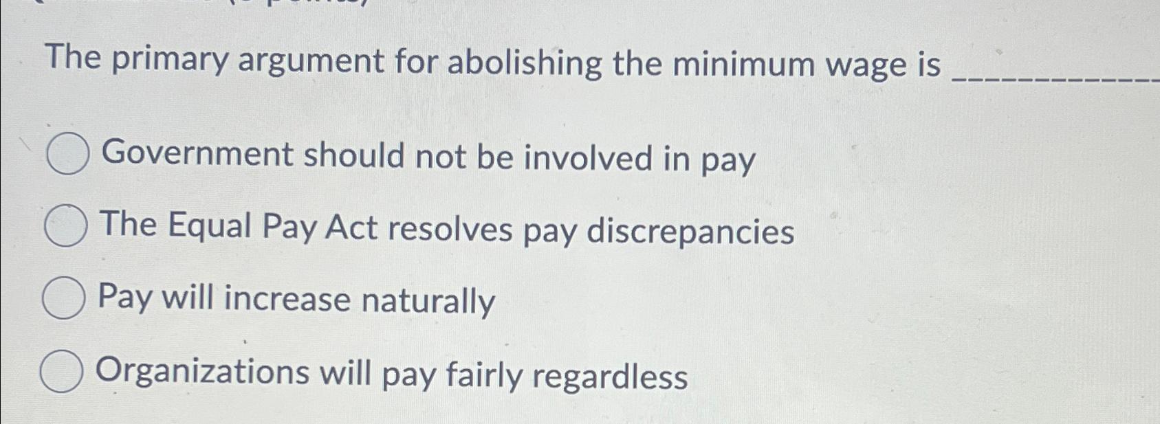 Solved The primary argument for abolishing the minimum wage | Chegg.com