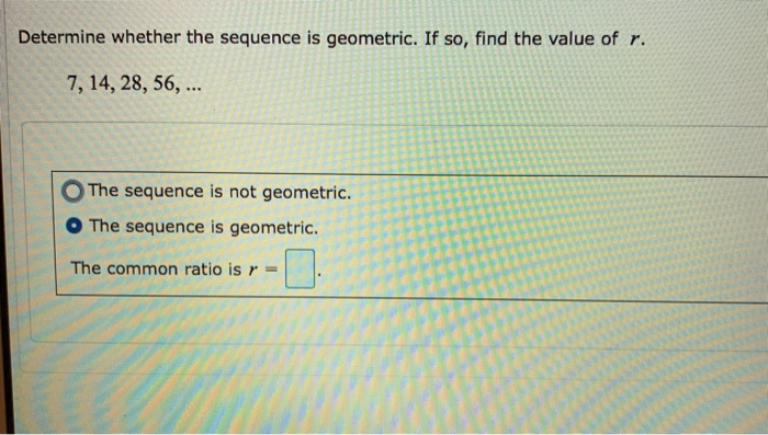 Solved Determine whether the sequence is geometric. If so, | Chegg.com