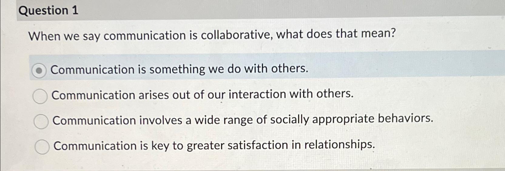 Solved Question 1When we say communication is collaborative, | Chegg.com