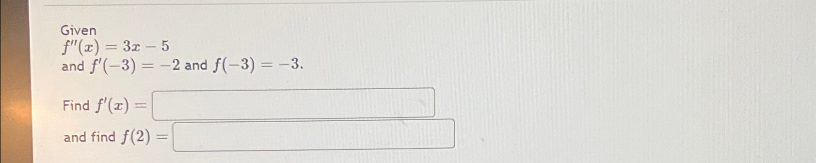 Solved Givenf''(x)=3x-5and f'(-3)=-2 ﻿and f(-3)=-3.Find | Chegg.com