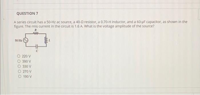 Solved QUESTION 7 A series circuit has a 50-Hz ac source, a | Chegg.com