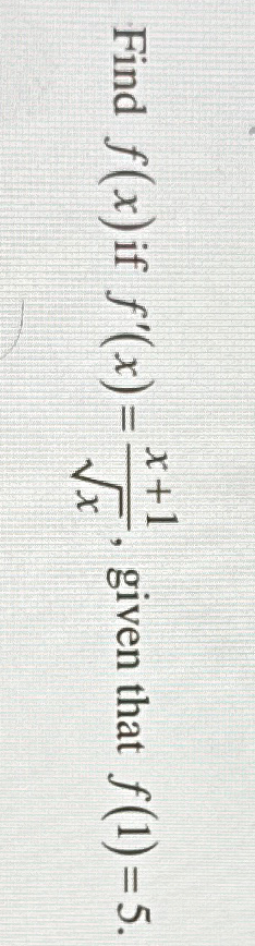Solved Find f(x) ﻿if f'(x)=x+1x2, ﻿given that f(1)=5 | Chegg.com