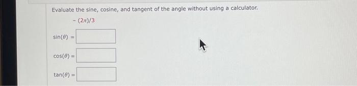 Solved Evaluate the sine, cosine, and tangent of the angle | Chegg.com