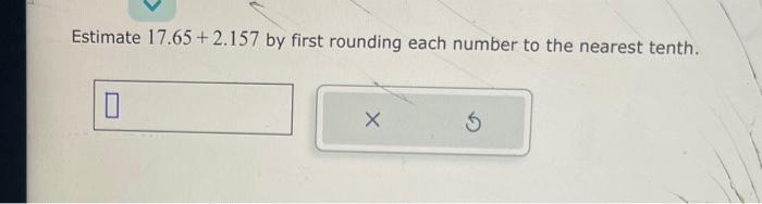 Solved Estimate 17.65+2.157 by first rounding each number to | Chegg.com