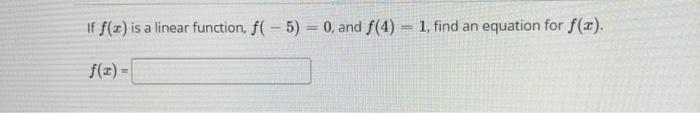 Solved If f(x) is a linear function, f(-5) = 0, and f(4) = | Chegg.com