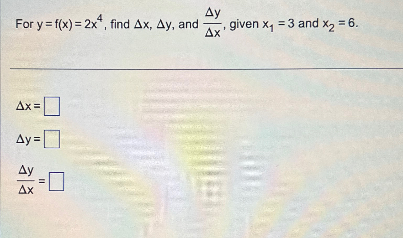 Solved For y=f(x)=2x4, ﻿find Δx,Δy, ﻿and ΔyΔx, ﻿given x1=3 | Chegg.com