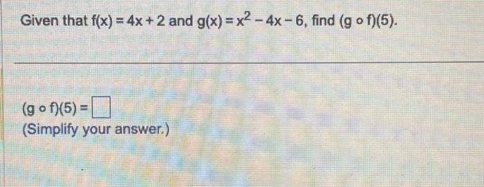 Solved Given that f(x) = 4x + 2 and g(x)=x² - 4x-6, find | Chegg.com