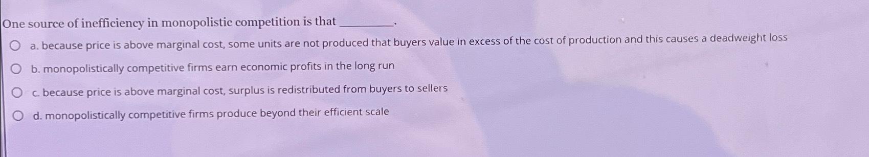 Solved One source of inefficiency in monopolistic | Chegg.com