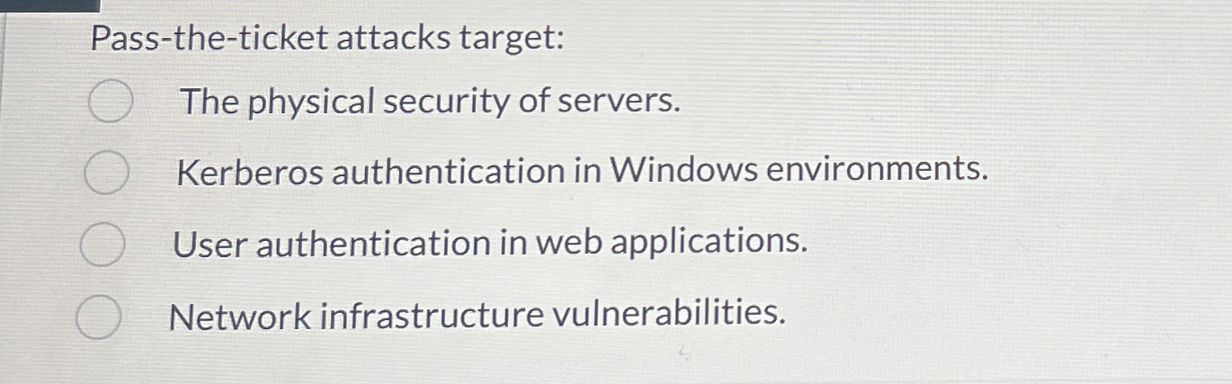 Solved Pass-the-ticket attacks target:The physical security | Chegg.com