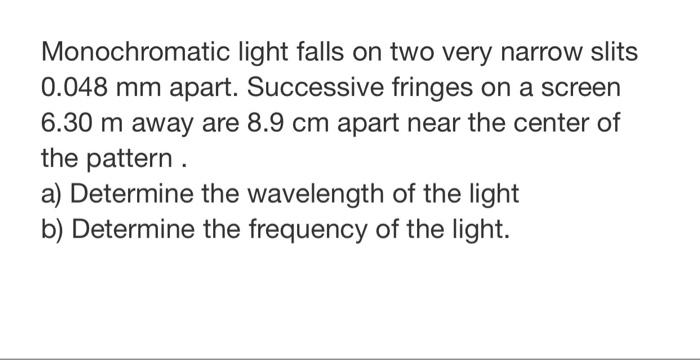 Solved Monochromatic light falls on two very narrow slits | Chegg.com