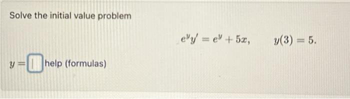 Solved Solve the initial value problem eyy′=ey+5x,y(3)=5. y= | Chegg.com