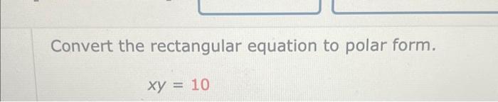 Solved Convert the rectangular equation to polar form. xy=10 | Chegg.com