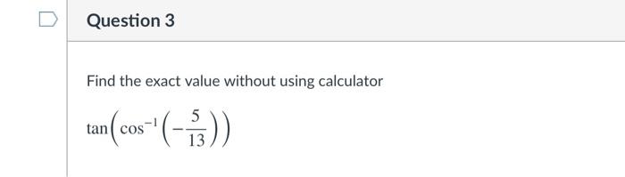 Solved Question 3 Find the exact value without using | Chegg.com