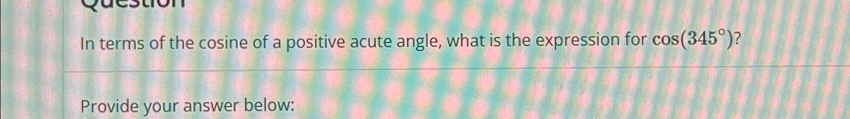 Solved In terms of the cosine of a positive acute angle, | Chegg.com