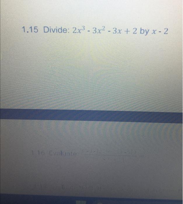 Solved 1.15 Divide: 2x³ - 3x² - 3x + 2 by x - 2 | Chegg.com