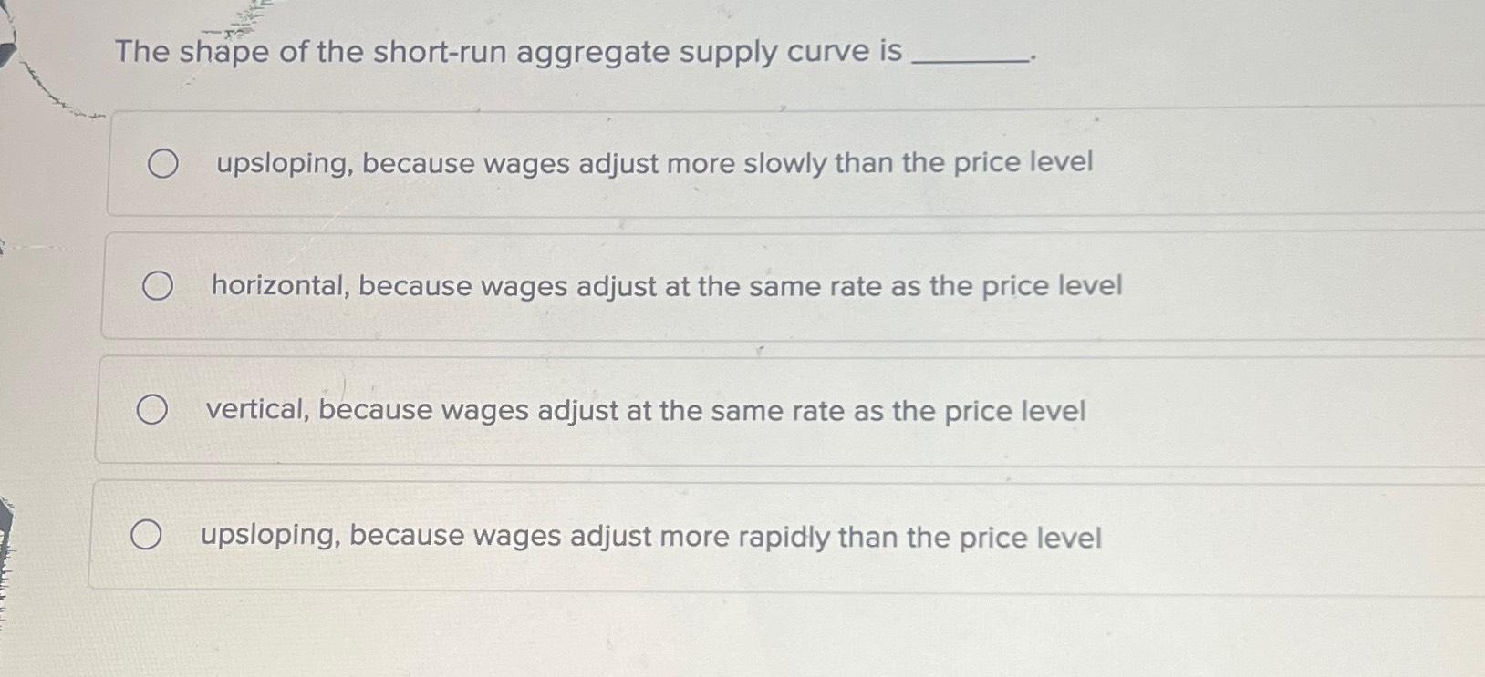 Solved The shape of the short-run aggregate supply curve | Chegg.com