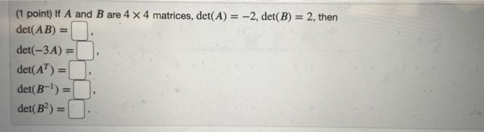 Solved + (1 point) If A and B are 4 x 4 matrices, det(A) = | Chegg.com