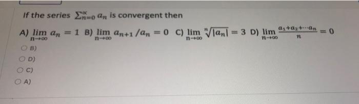 Solved If the series Erwan is convergent then A) lim an = 1 | Chegg.com