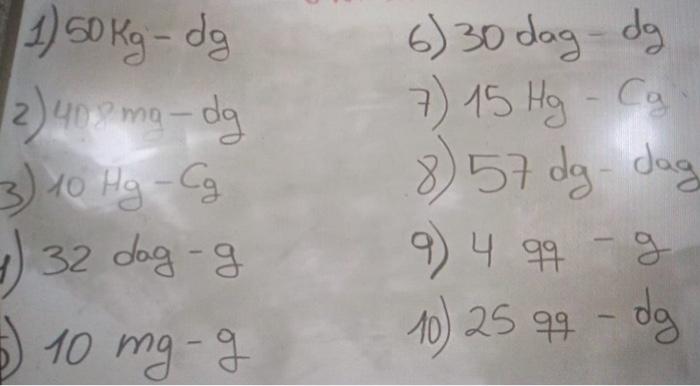 Solved 1) 50Kg−dg 6) 30 dag - dg ∫408ma−dg 7) 15Hg - Cg 8) | Chegg.com