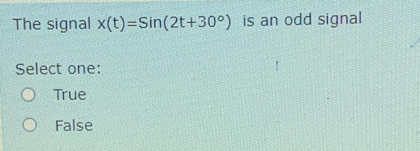 Solved The signal x(t)=sin(2t+30°) ﻿is an odd signalSelect | Chegg.com