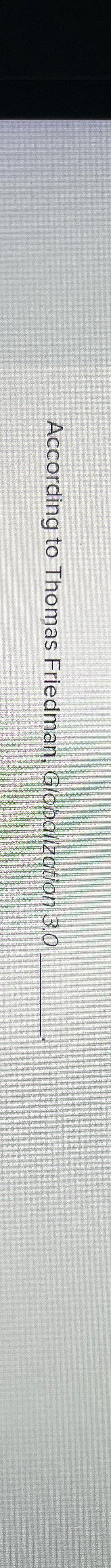 Solved According to Thomas Friedman, Globalization 3.0 | Chegg.com