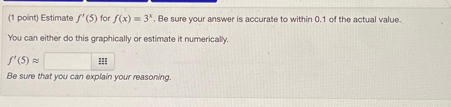 Solved (1 point) Estimate f'(5) for f(x)=3x. Be sure | Chegg.com Solved (1 point) Estimate f'(5) for f(x)=3x. Be sure | Chegg.com