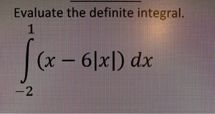 Solved Evaluate the definite integral. (x – 6|x) dx -2 | Chegg.com