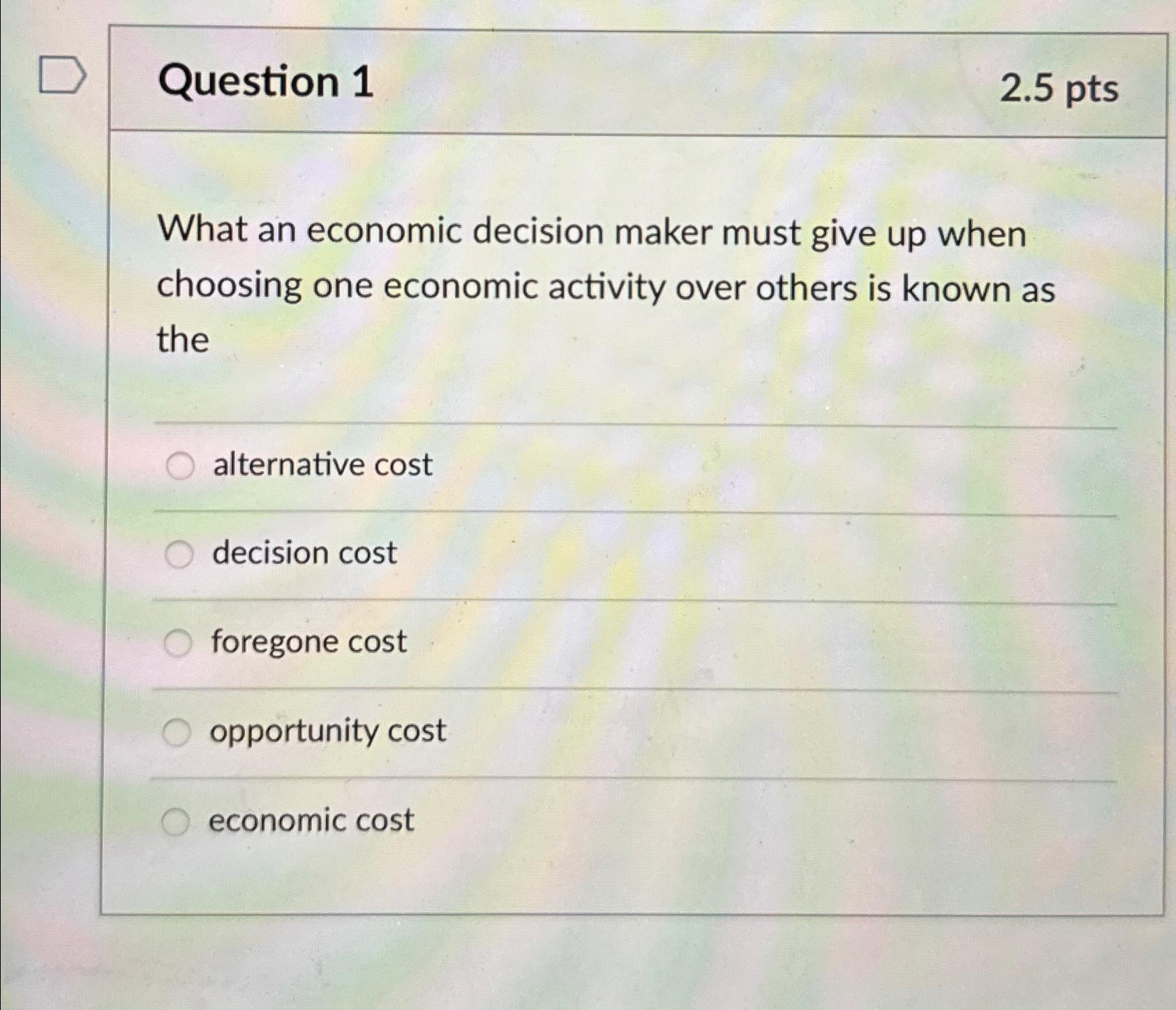 Solved Question 12.5ptsWhat an economic decision maker must | Chegg.com