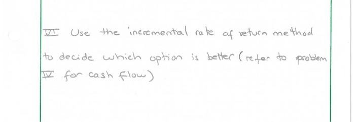 Solved VI Use the incremental rate of return method to | Chegg.com
