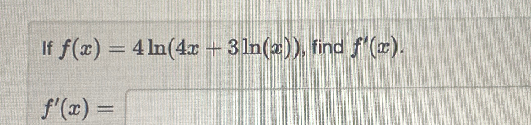 Solved If f(x)=4ln(4x+3ln(x)), ﻿find f'(x)f'(x)= | Chegg.com
