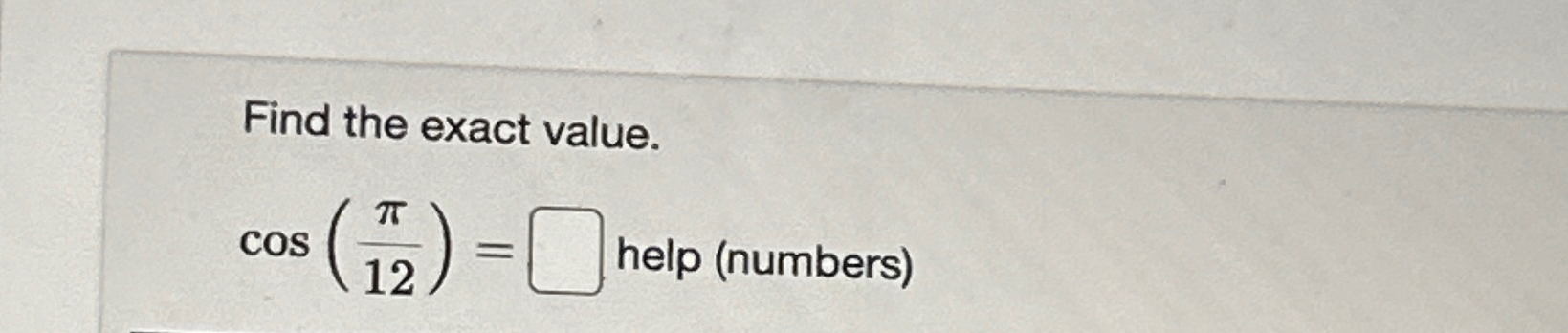 Solved Find the exact value.cos(π12)=, ﻿help (numbers) | Chegg.com
