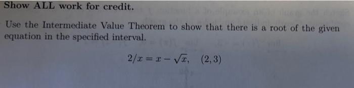 Solved Show ALL work for credit. Use the Intermediate Value | Chegg.com
