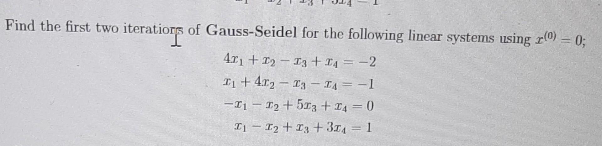 Solved Find the first two iterations of Gauss-Seidel for the | Chegg.com