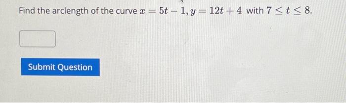 Solved Find the arclength of the curve x = 5t-1, y = 12t+4 | Chegg.com