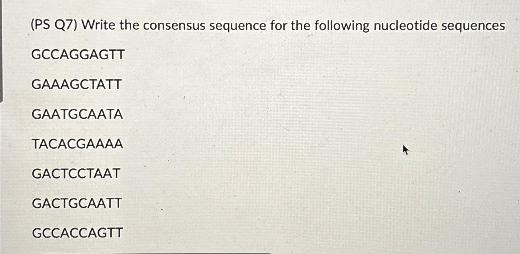 Solved (PS Q7) Write the consensus sequence for the | Chegg.com Solved (PS Q7) Write the consensus sequence for the | Chegg.com