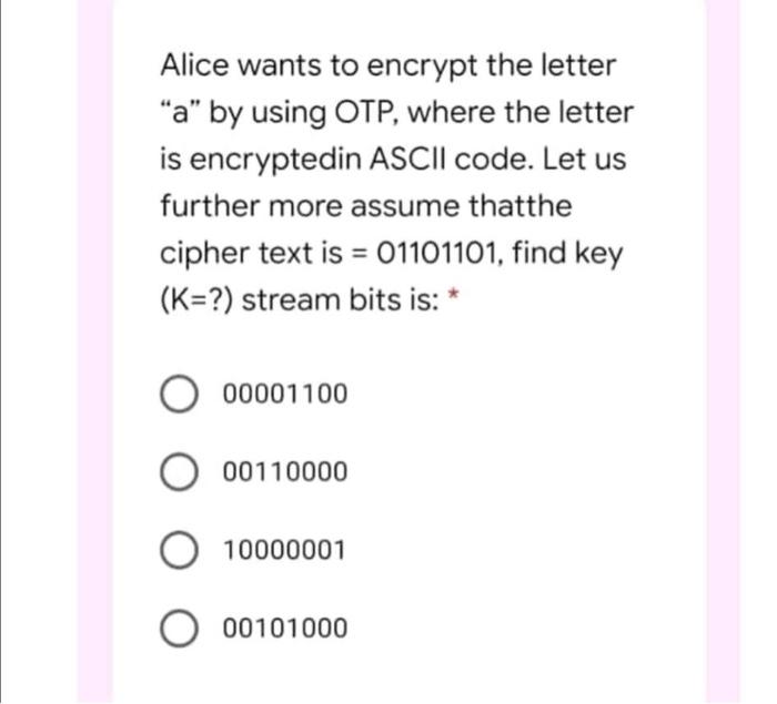Solved Alice wants to encrypt the letter "a" by using OTP, | Chegg.com