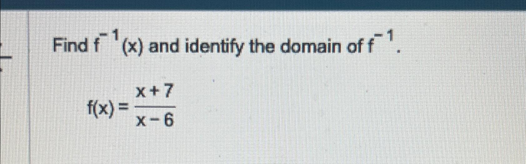 Solved Find f-1(x) ﻿and identify the domain of | Chegg.com